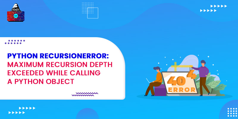 Python RecursionError Maximum Recursion Depth Exceeded While Calling A 
