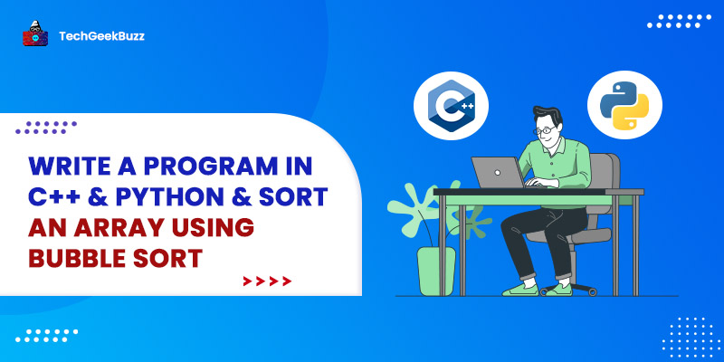 C++ & Python Program to sort an Array Using Bubble Sort C++ & Python Program to sort an Array Using Bubble Sort