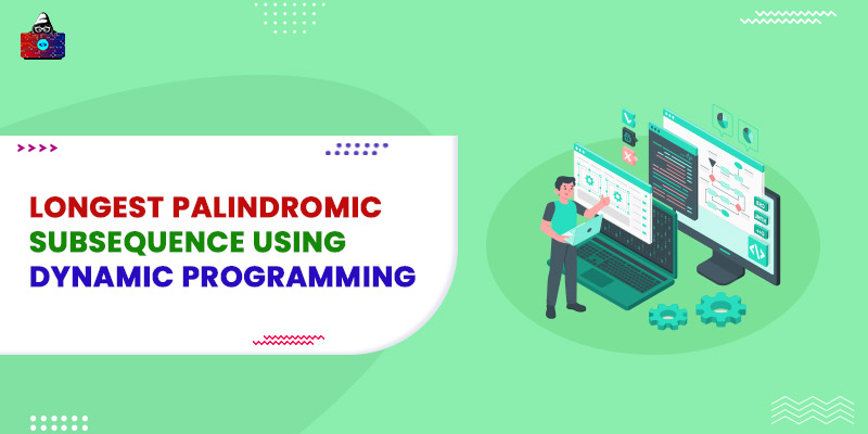 Longest Palindromic Subsequence using Dynamic Programming Longest Palindromic Subsequence using Dynamic Programming